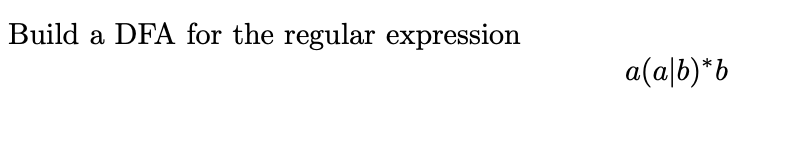 Solved Build a DFA for the regular expression a(a∣b)∗b | Chegg.com