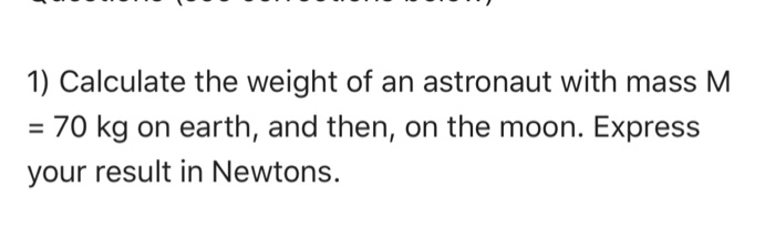 Solved 1) Calculate the weight of an astronaut with mass M - | Chegg.com