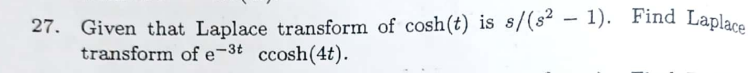 Solved 27. Given that Laplace transform of cosh(t) is | Chegg.com