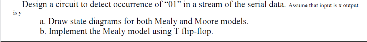 Solved is y Design a circuit to detect occurrence of “01” in | Chegg.com