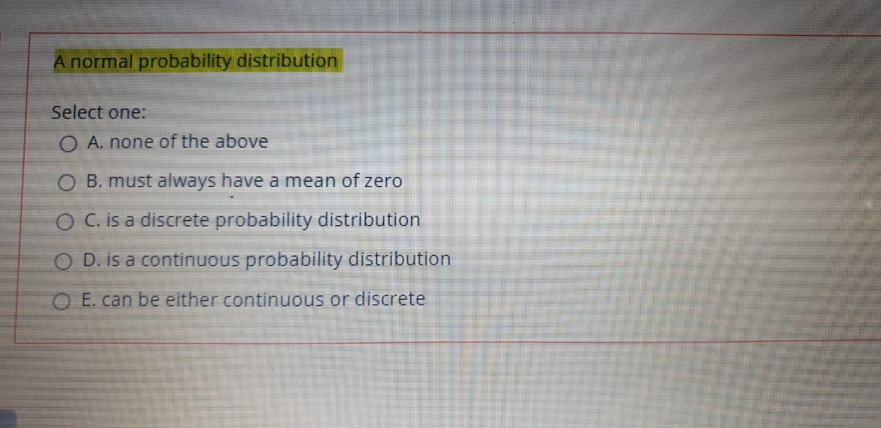 Solved A normal probability distribution Select one: O A. | Chegg.com