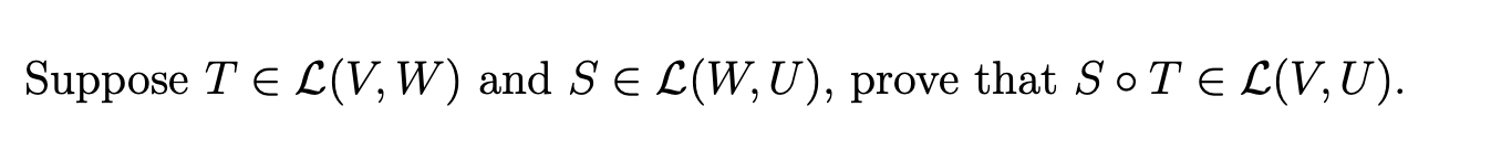 Solved Suppose T∈L(V,W) and S∈L(W,U), prove that S∘T∈L(V,U). | Chegg.com