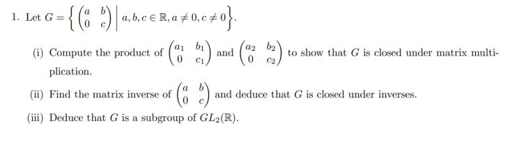 Solved Let G={([a,b],[0,c])|a,b,cinR,a!=0,c!=0}.\\n(i) | Chegg.com
