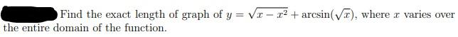 Solved Find the exact length of graph of y=x−x2+arcsin(x), | Chegg.com