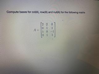 Solved Compute bases for col(A), row A) and null) for the | Chegg.com