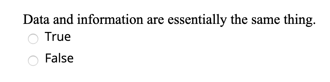 Solved Data and information are essentially the same thing. | Chegg.com