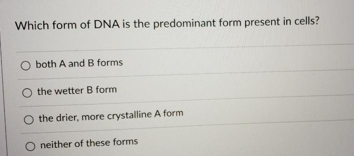 Solved Which form of DNA is the predominant form present in | Chegg.com