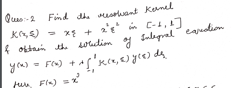 Solved Ques:-2 Find the resolvant Kernel K(x,ξ)=xξ+x2ξ2 in | Chegg.com