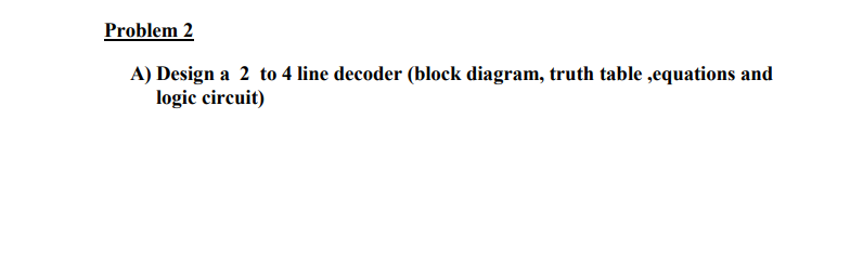 Solved Problem 2 A) Design a 2 to 4 line decoder (block | Chegg.com