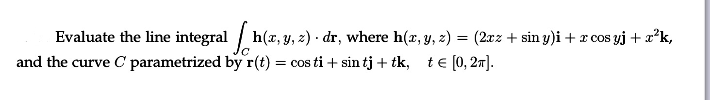 Solved Evaluate the line integral ∫Ch(x,y,z)⋅dr, where | Chegg.com