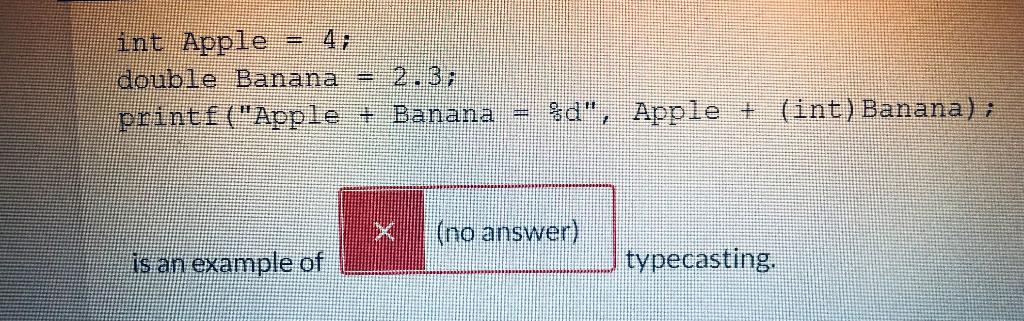 Solved int Apple =4; double Banana =2.3; printf("Apple + | Chegg.com