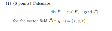 Solved (1) (6 points) Calculate div , curl F, grad |F| for | Chegg.com