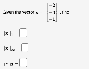 Solved Given the vector x=⎣⎡−2−3−1⎦⎤ ∥x∥1= ∥x∥∞= ∥x∥2=Let | Chegg.com