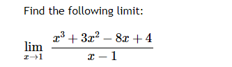 Solved Find the following limit:limx→1x3+3x2-8x+4x-1 | Chegg.com