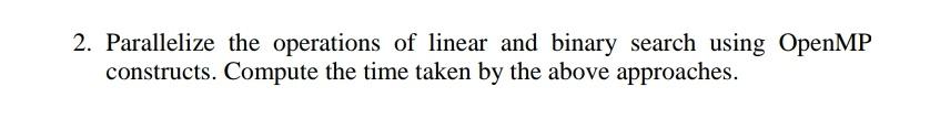 Solved 2. Parallelize the operations of linear and binary | Chegg.com