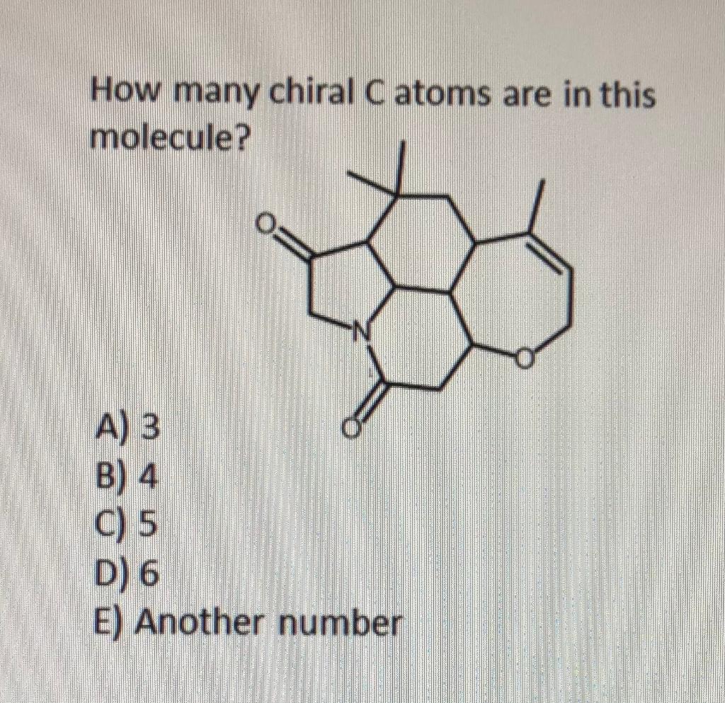 Solved How many chiral C atoms are in this molecule? A) 3 B) | Chegg.com