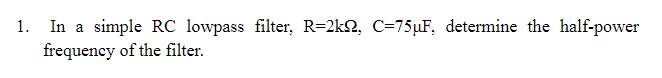 Solved 1. In a simple RC lowpass filter, R=2k22, C=75uF, | Chegg.com