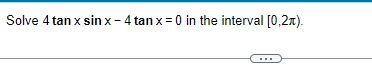 Solved Solve 4tanxsinx-4tanx=0 ﻿in the interval [0,2π) | Chegg.com