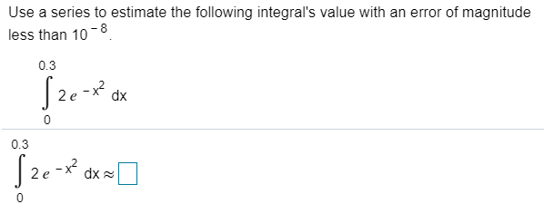 Solved Use a series to estimate the following integral's | Chegg.com