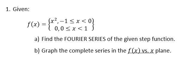 Solved 1. Given: Find the FOURIER SERIES of the given step | Chegg.com