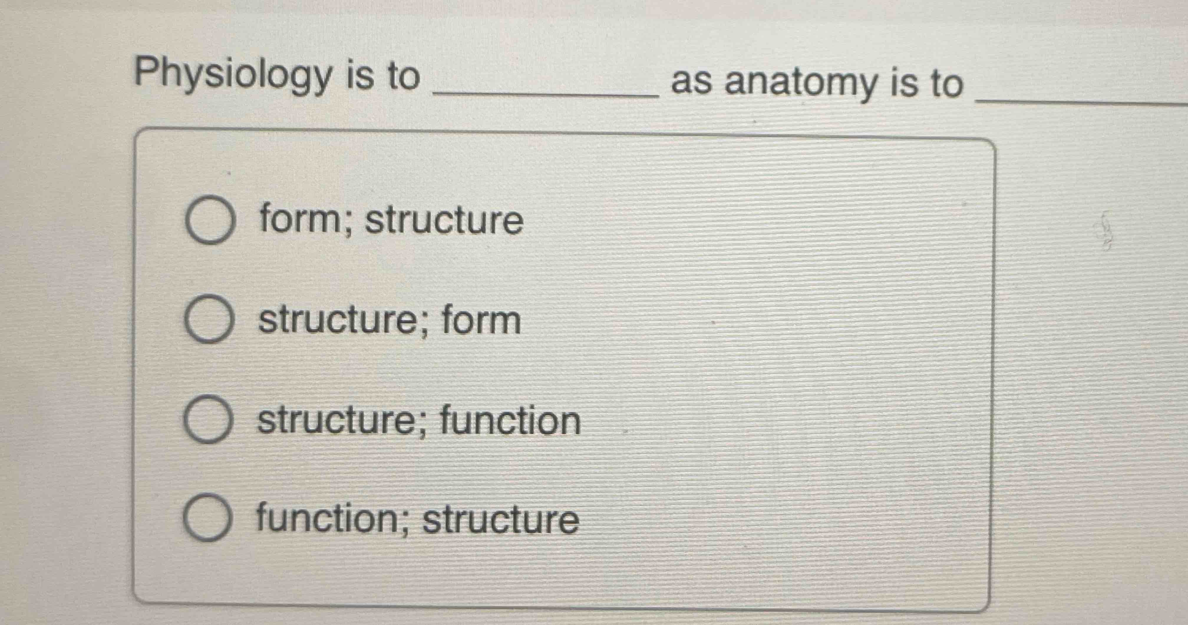 Solved Physiology is toas anatomy is toform; | Chegg.com