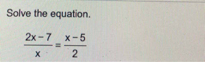 Solved Solve the equation. 2x - 7/x = x - 5/2 | Chegg.com