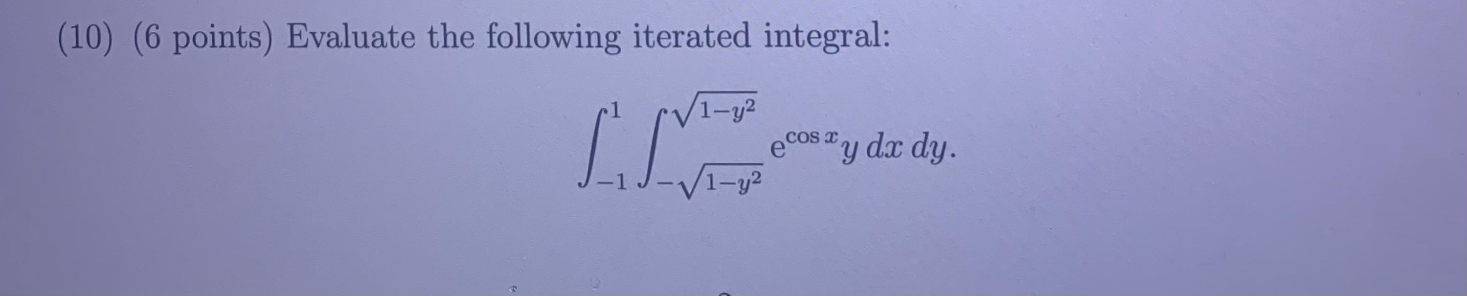 Solved (10) (6 points) Evaluate the following iterated | Chegg.com