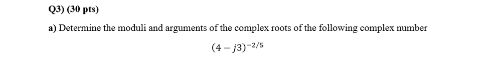 Solved Q3) (30 pts) a) Determine the moduli and arguments of | Chegg.com