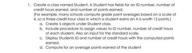Solved 1. Create a class named Student. A Student has fields | Chegg.com
