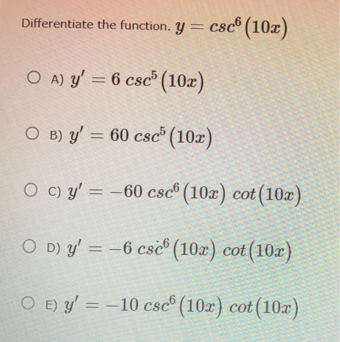 Solved Differentiate the function, y = CSC^6 (l0x) A) y' = | Chegg.com