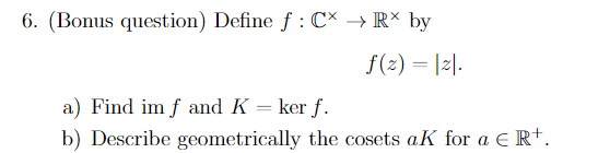 Solved 6. (Bonus question) Define f:C×→R×by f(z)=∣z∣. a) | Chegg.com Solved 6. (Bonus question) Define f:C×→R×by f(z)=∣z∣. a) | Chegg.com