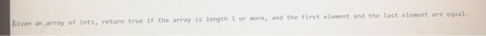 Solved biven an array of ints, return true if the array is | Chegg.com