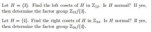 Solved Let H= 3 . Find the left cosets of H in Z12. Is H | Chegg.com
