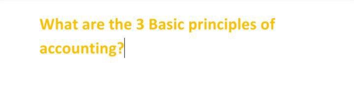 Solved What are the 3 Basic principles of accounting? | Chegg.com