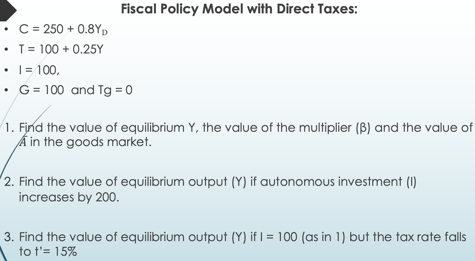 Solved - C=250+0.8YD - T=100+0.25Y - I=100, - G=100 and Tg=0 | Chegg.com