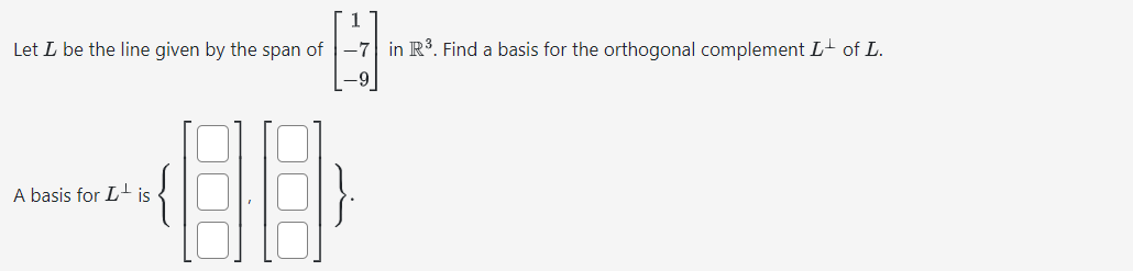 Solved Let L be the line given by the span of ⎣⎡1−7−9⎦⎤ in | Chegg.com