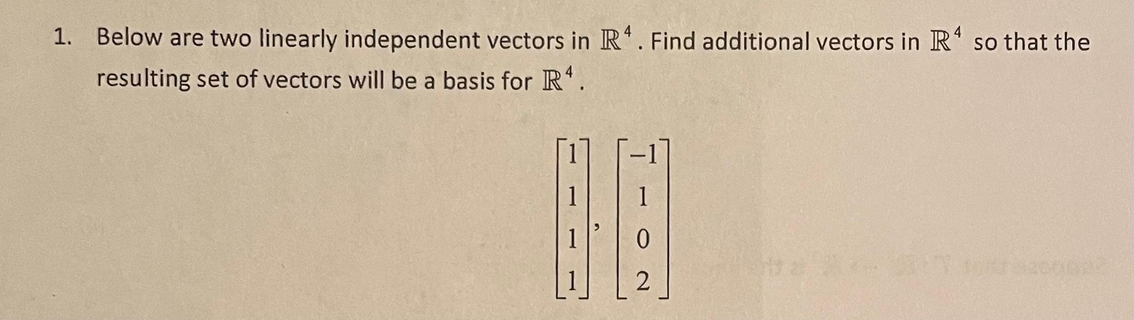 Solved 1. Below are two linearly independent vectors in R4. | Chegg.com