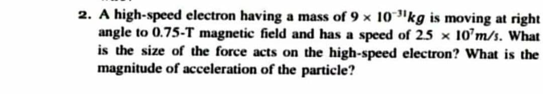 Solved 2. A high-speed electron having a mass of 9 x 10-kg | Chegg.com
