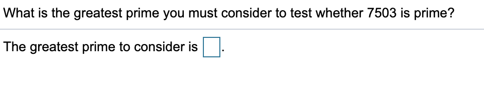 Solved What is the greatest prime you must consider to test | Chegg.com