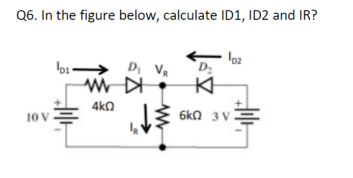 Solved Q6. In the figure below, calculate ID1, ID2 and IR? | Chegg.com