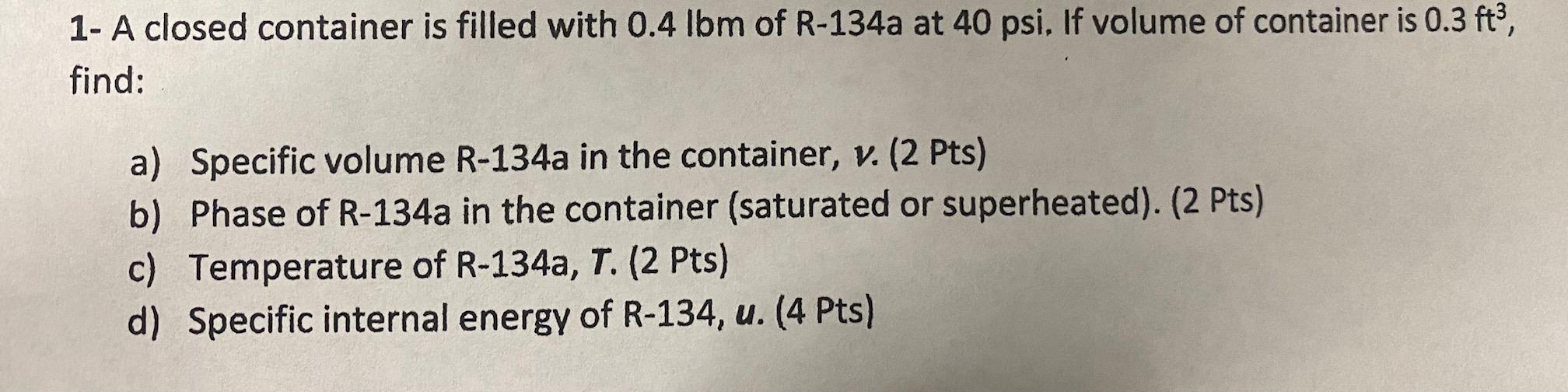 Solved 1- A closed container is filled with 0.4lbm of R−134a | Chegg.com