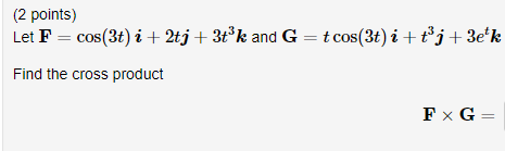 Solved (2 points) Let F = cos(3t) i + 2tj + 3tk and G = t | Chegg.com