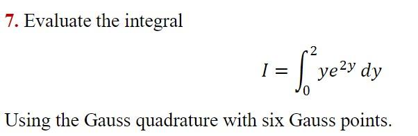 Solved 7. Evaluate the integral, Using the Gauss quadrature | Chegg.com