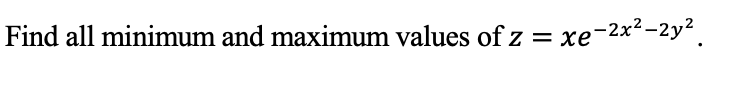 Solved Find all minimum and maximum values of z=xe−2x2−2y2. | Chegg.com
