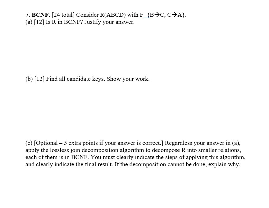 Solved 7. BCNF. [24 total] Consider R(ABCD) with F={B+C, | Chegg.com