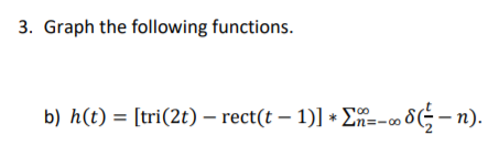 Solved 3. Graph the following functions b)h)tri(2t) - rect(t | Chegg.com