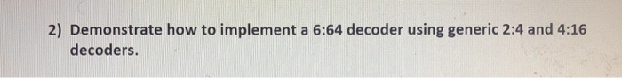 Solved 2) Demonstrate how to implement a 6:64 decoder using | Chegg.com