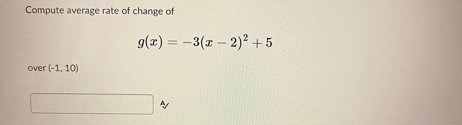 Solved Compute average rate of change of g(x)=−3(x−2)2+5 | Chegg.com