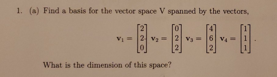 Solved 1. (a) Find a basis for the vector space V spanned by | Chegg.com