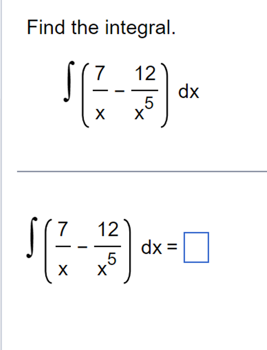 Solved Find the integral.∫﻿﻿(7x-12x5)dx∫﻿﻿(7x-12x5)dx= | Chegg.com